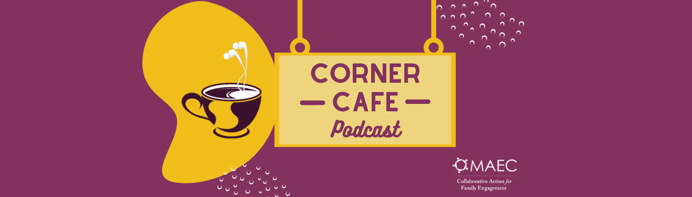 The Corner CAFE Podcast-Episode #101: Parent Teacher Home Visits - MAEC
